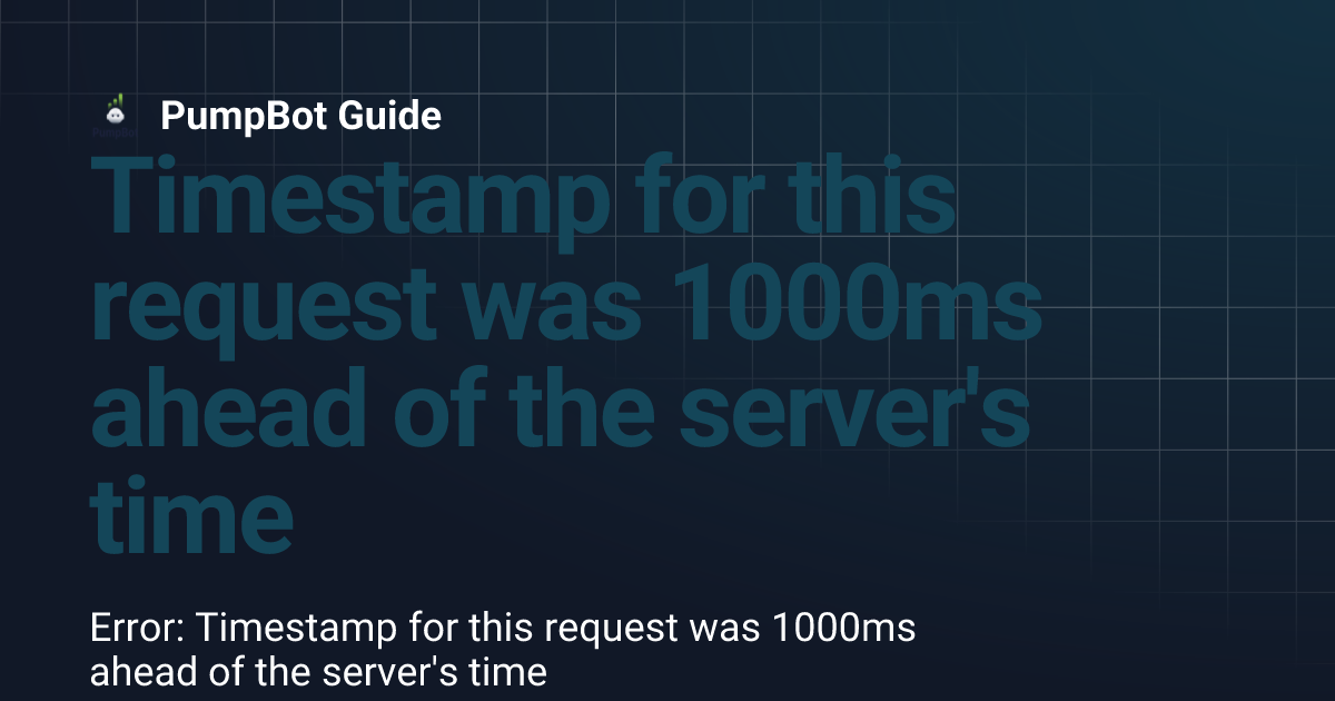 Timestamp for this request was 1000ms ahead of the server's time | PumpBot Guide